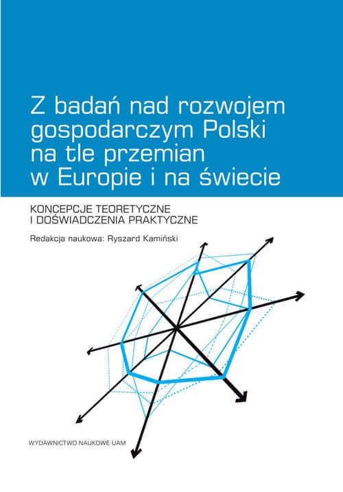 Z badań nad rozwojem gospodarczym Polski na tle przemian w Europie i na świecie Koncepcje ...
